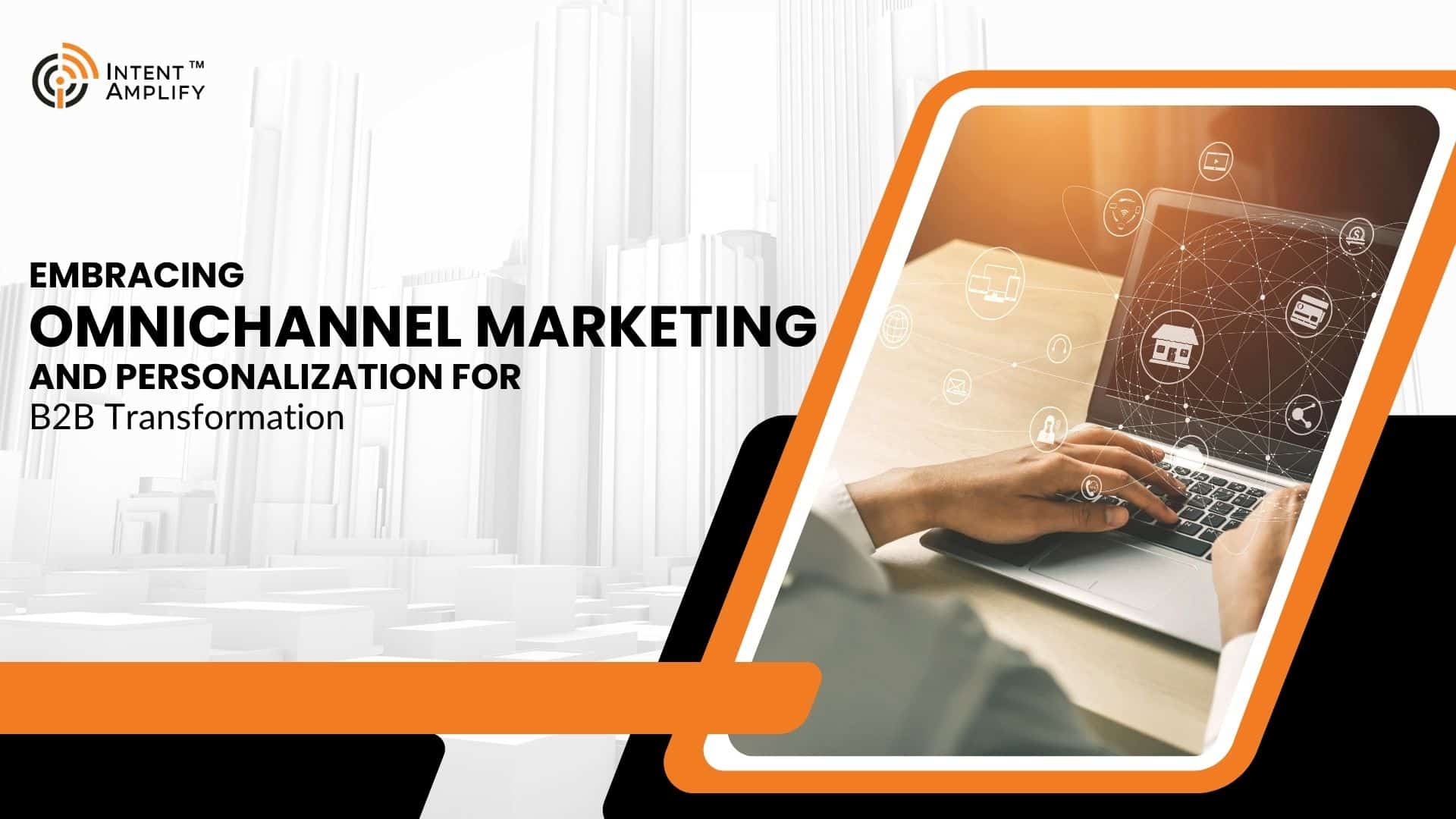Embracing Omnichannel Marketing and Personalization For B2B