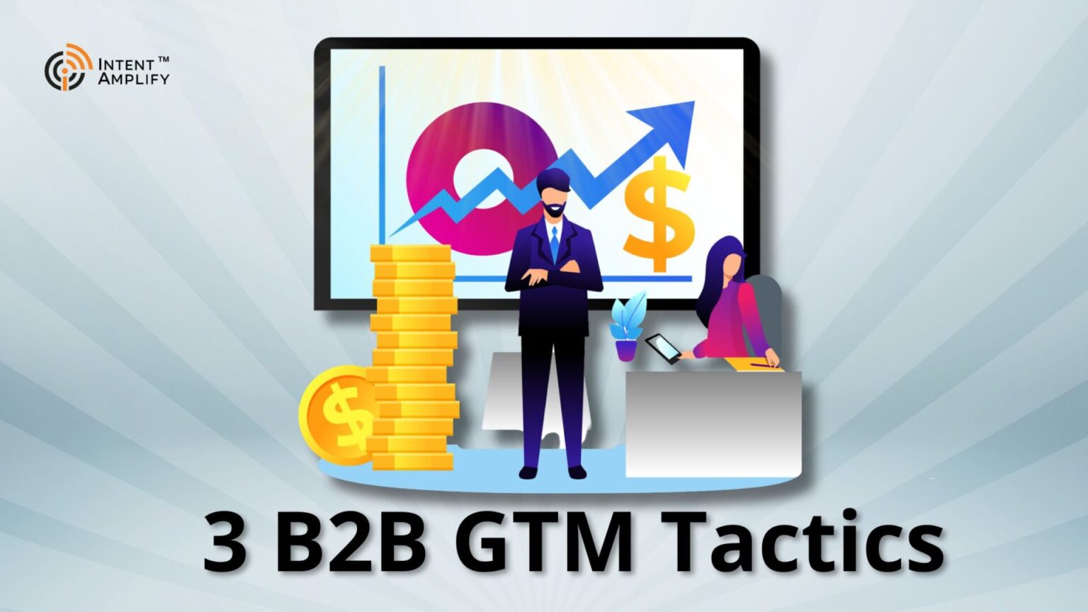 3 Tried & Tested B2B GTM Strategies to Double Your ROI